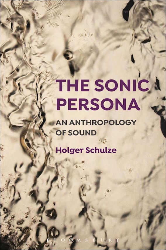 The Sonic Persona: An Anthropology of Sound: Holger Schulze: Bloomsbury ...