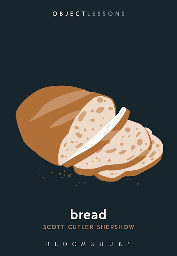 Bread: : Object Lessons Scott Cutler Shershow Bloomsbury Academic