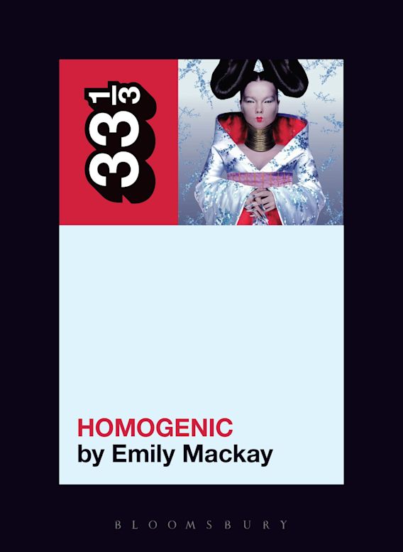 Björk's Homogenic: : 33 1/3 Emily Mackay Bloomsbury Academic