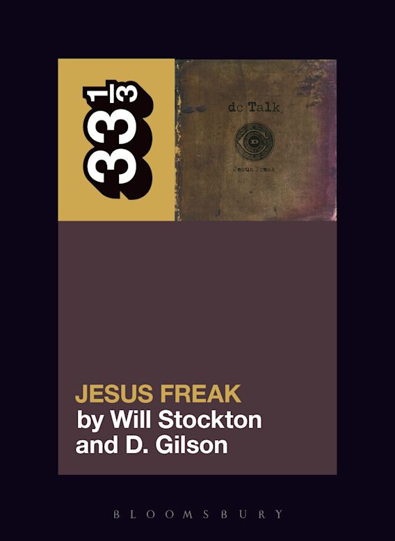 dc Talk’s Jesus Freak: : 33 1/3 Will Stockton Bloomsbury Academic