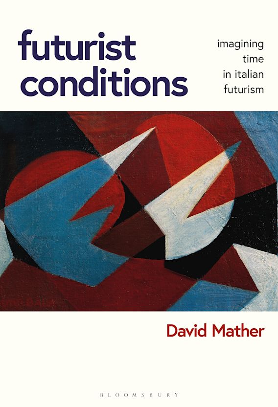 Futurist Conditions: Imagining Time in Italian Futurism: David Mather ...