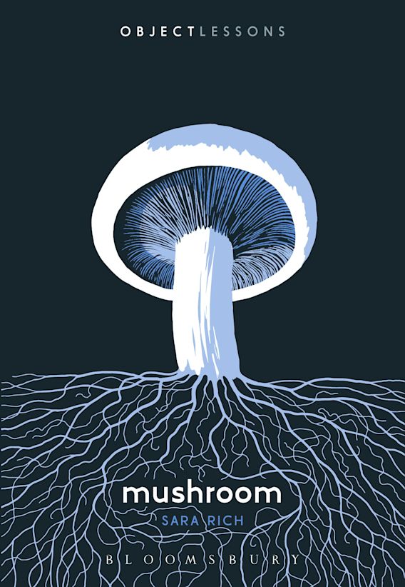 Mushroom: : Object Lessons Sara Rich Bloomsbury Academic