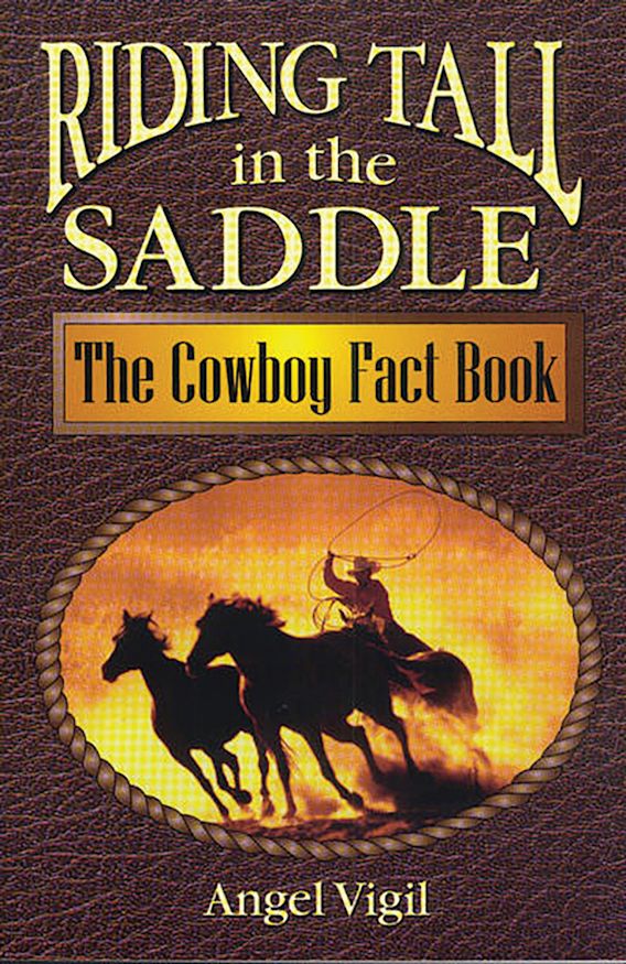Riding Tall in the Saddle: The Cowboy Fact Book: Angel Vigil: Libraries ...