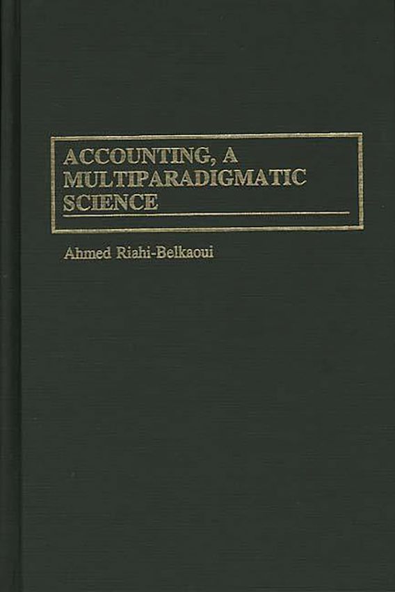 Accounting, a Multiparadigmatic Science: : Ahmed Riahi-Belkaoui: Praeger
