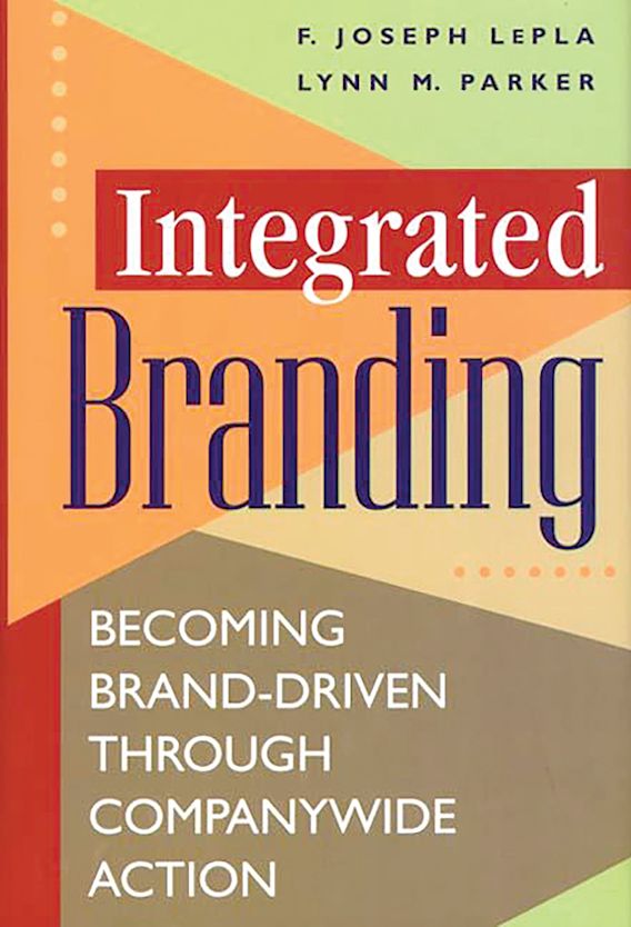 Integrated Branding: Becoming Brand-Driven Through Companywide Action ...