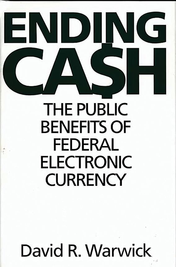 Ending Cash: The Public Benefits of Federal Electronic Currency: David ...