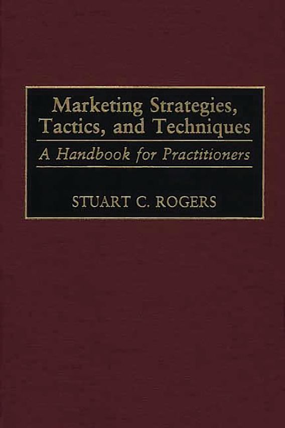 Marketing Strategies, Tactics, and Techniques: A Handbook for ...