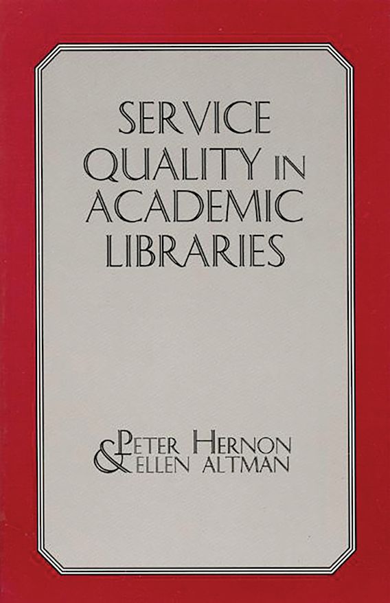 Service Quality in Academic Libraries: : Peter Hernon: Praeger