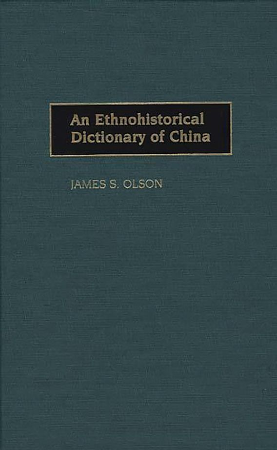 An Ethnohistorical Dictionary of China: : James S. Olson: Greenwood