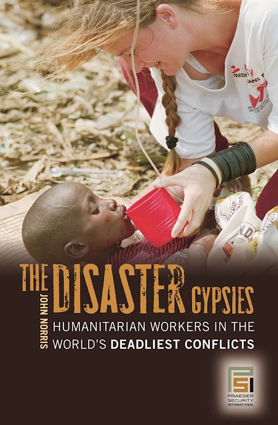 The Disaster Gypsies: Humanitarian Workers in the World's Deadliest ...