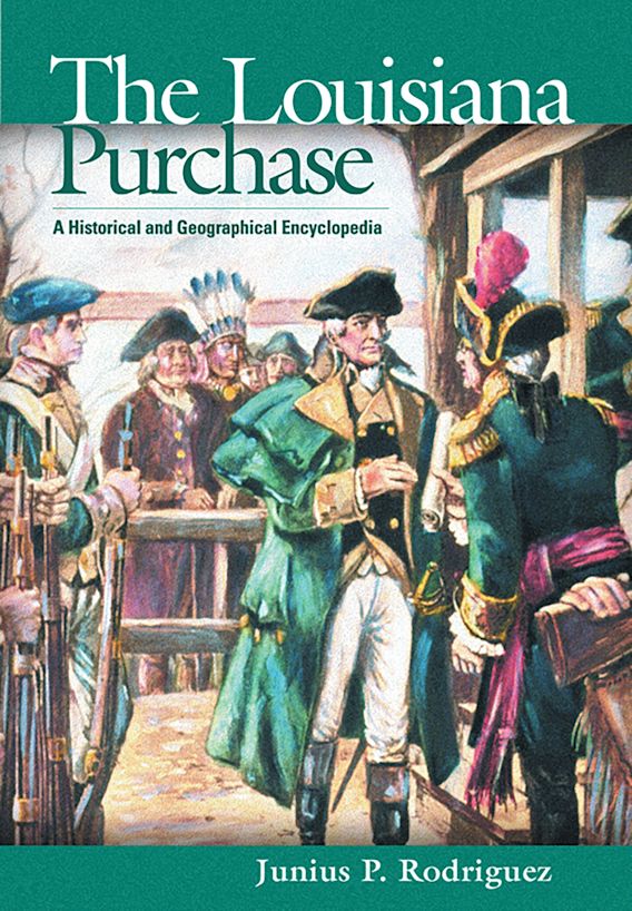 The Louisiana Purchase: A Historical and Geographical Encyclopedia ...