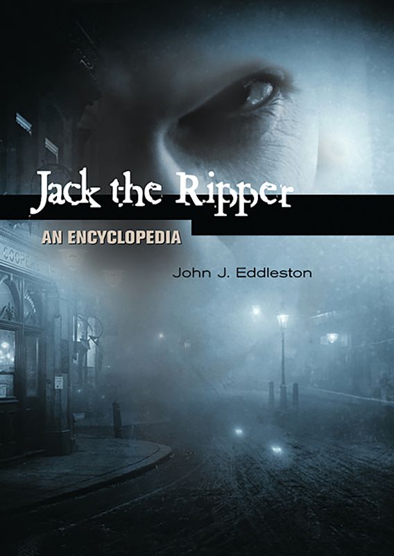 Jack the Ripper: An Encyclopedia: John J. Eddleston: ABC-CLIO