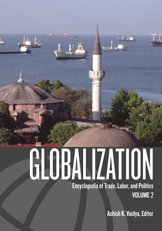 Globalization [2 volumes]: Encyclopedia of Trade, Labor, and Politics ...