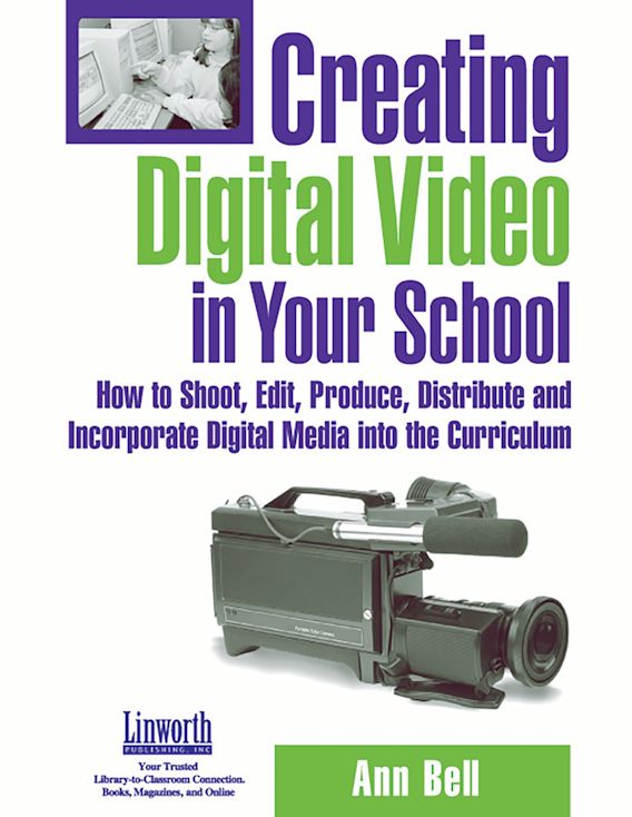 Creating Digital Video in Your School: How to Shoot, Edit, Produce ...