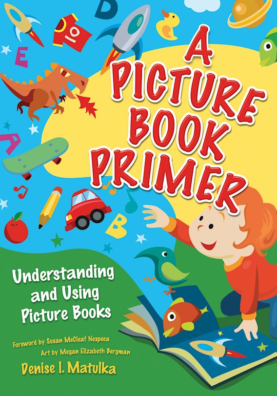 A Picture Book Primer: Understanding and Using Picture Books: Denise I. Matulka: Libraries Unlimited