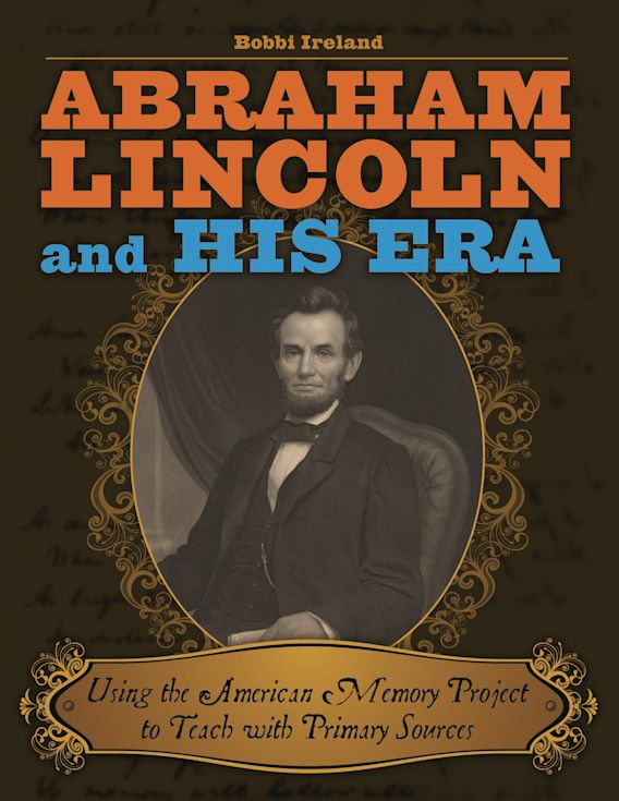 Abraham Lincoln and His Era: Using the American Memory Project to Teach ...