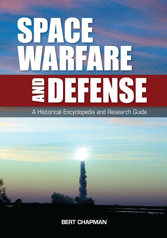 Space Warfare and Defense: A Historical Encyclopedia and Research Guide ...
