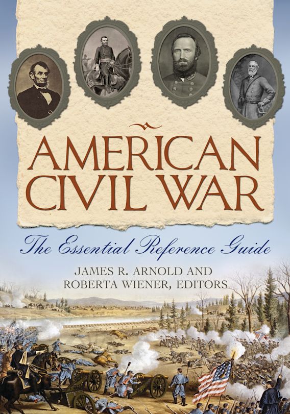 American Civil War: The Essential Reference Guide: James R. Arnold: ABC ...