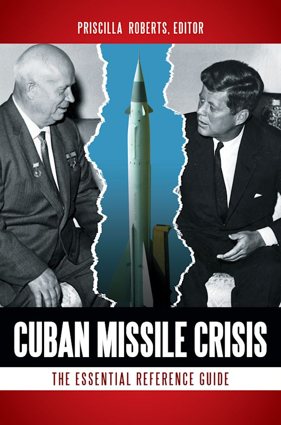 Cuban Missile Crisis: The Essential Reference Guide: Priscilla Roberts ...