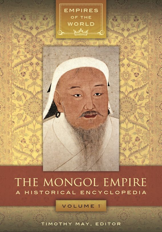 The Mongol Empire: A Historical Encyclopedia [2 volumes]: Empires of ...