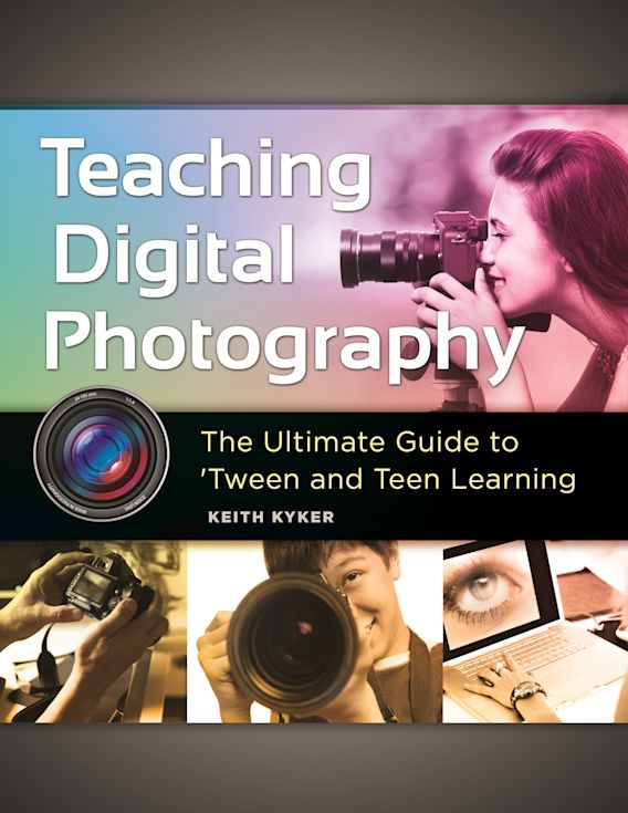Teaching Digital Photography: The Ultimate Guide to 'Tween and Teen ...
