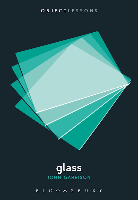 Glass: : Object Lessons John S. Garrison Bloomsbury Academic