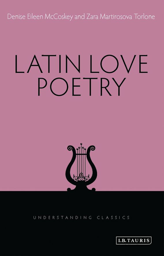 Latin Love Poetry: : Understanding Classics Denise Eileen McCoskey I.B ...