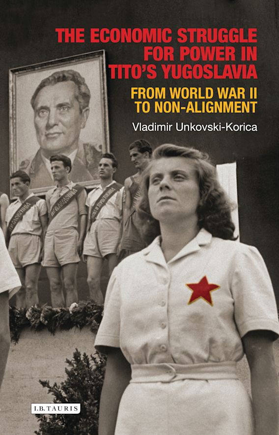 The Economic Struggle for Power in Tito’s Yugoslavia: From World War II ...