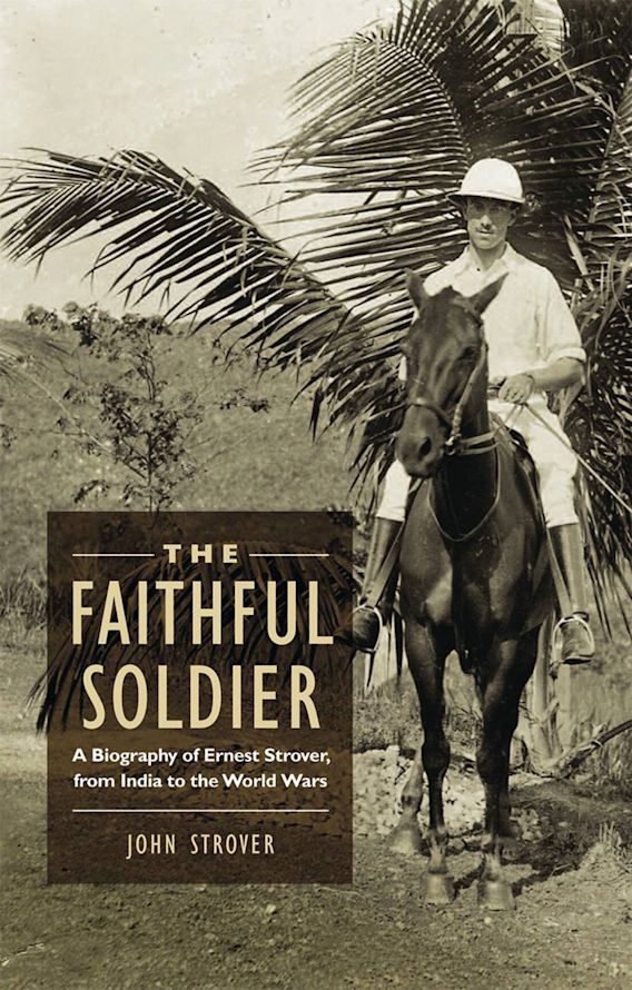The Faithful Soldier: A Biography of Ernest Strover, from India to the ...