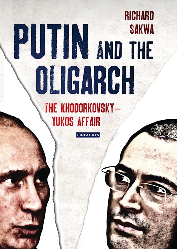 Putin and the Oligarch: The Khodorkovsky-Yukos Affair: Richard Sakwa: I ...