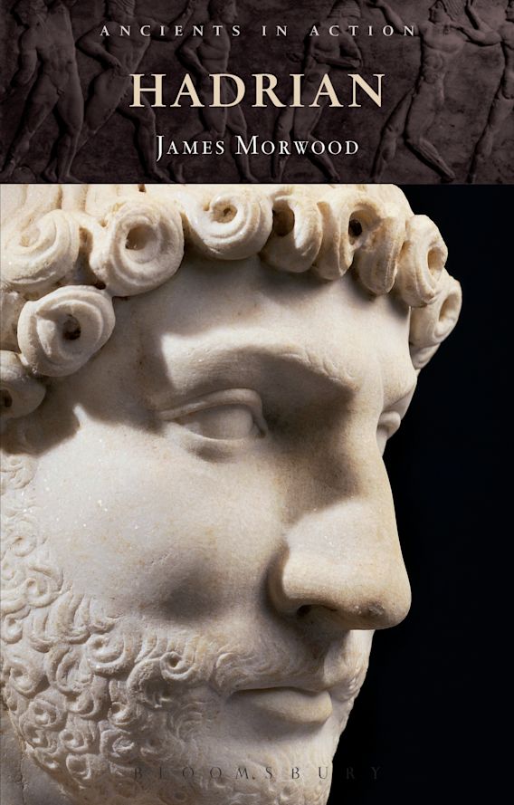 Hadrian: : Ancients in Action James Morwood Bloomsbury Academic
