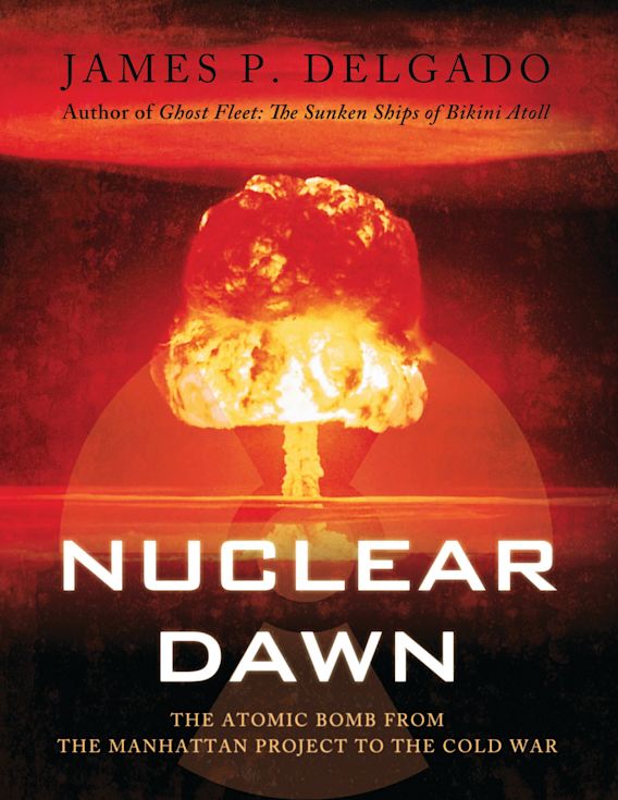 Nuclear Dawn: The Atomic Bomb, from the Manhattan Project to the Cold ...
