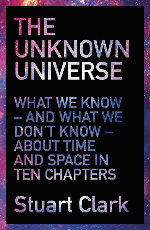 The Unknown Universe: What We Don't Know About Time and Space in Ten ...