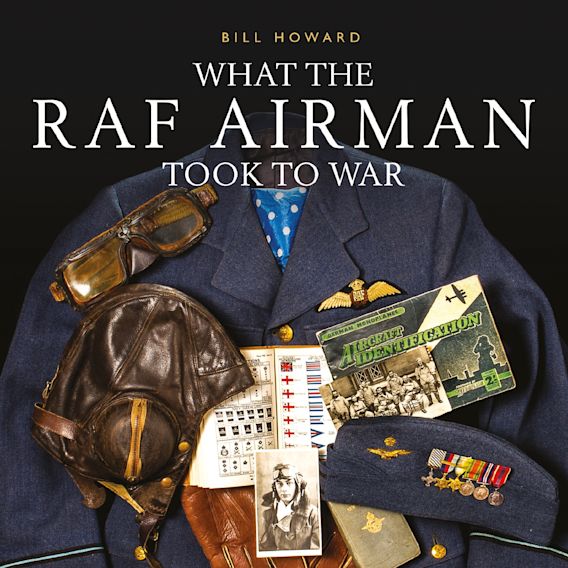 What the RAF Airman Took to War: : Bill Howard: Shire Publications