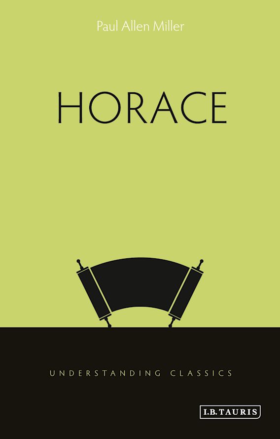 Horace: : Understanding Classics Paul Allen Miller I.B. Tauris