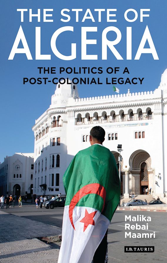 The State of Algeria: The Politics of a Post-Colonial Legacy: Malika ...
