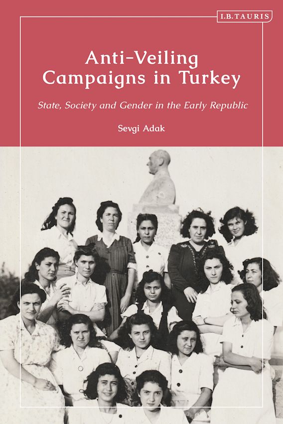 Anti-Veiling Campaigns in Turkey: State, Society and Gender in the Early Republic: Sevgi Adak: I ...
