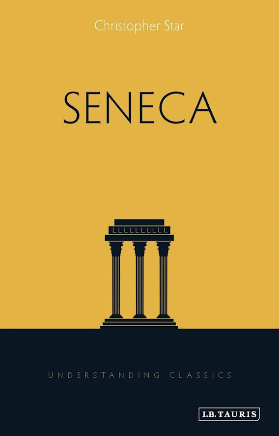 Seneca: : Understanding Classics Christopher Star I.B. Tauris