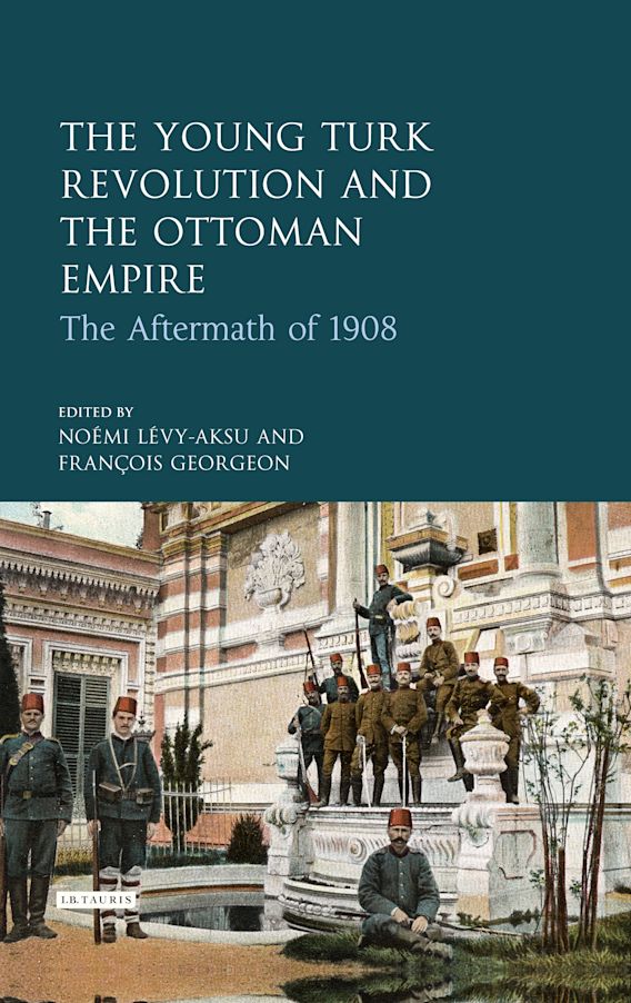 The Young Turk Revolution and the Ottoman Empire: The Aftermath of 1908 ...