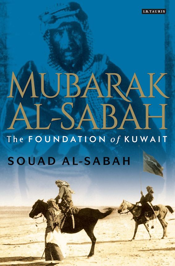 Mubarak Al-Sabah: The Foundation of Kuwait: Souad M. Al-Sabah: I.B. Tauris
