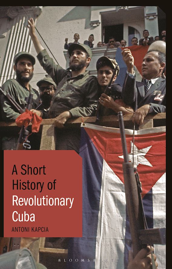 A Short History of Revolutionary Cuba: Revolution, Power, Authority and ...
