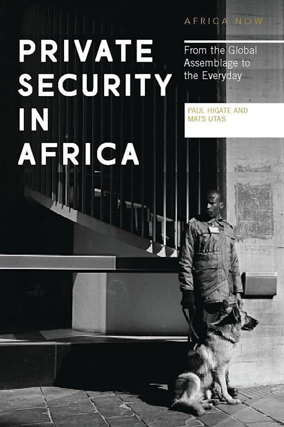 Private Security In Africa From The Global Assemblage To The Everyday