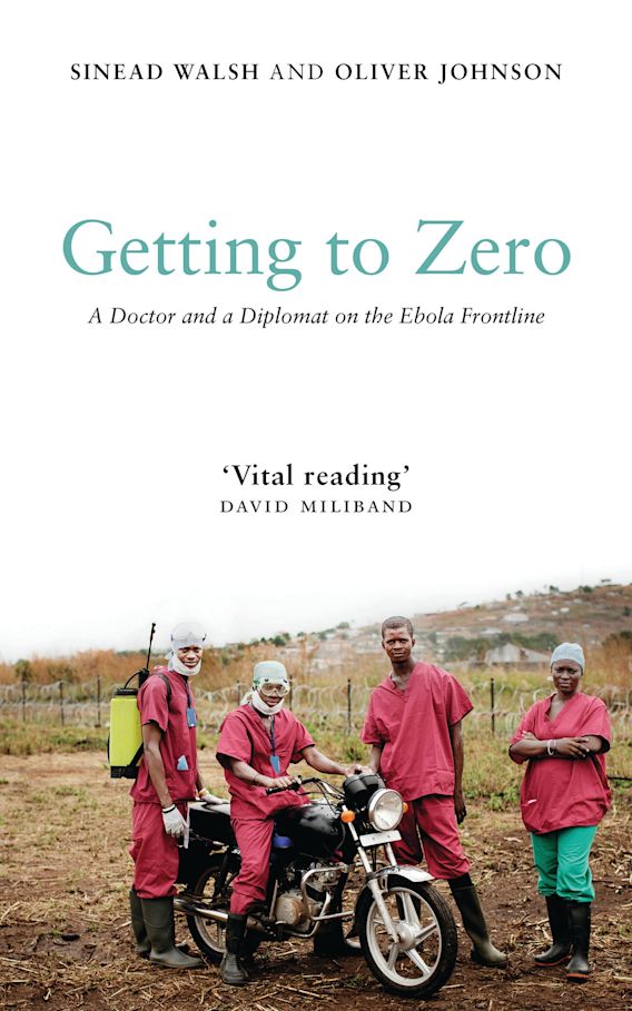 Getting to Zero: A Doctor and a Diplomat on the Ebola Frontline: Sinead ...