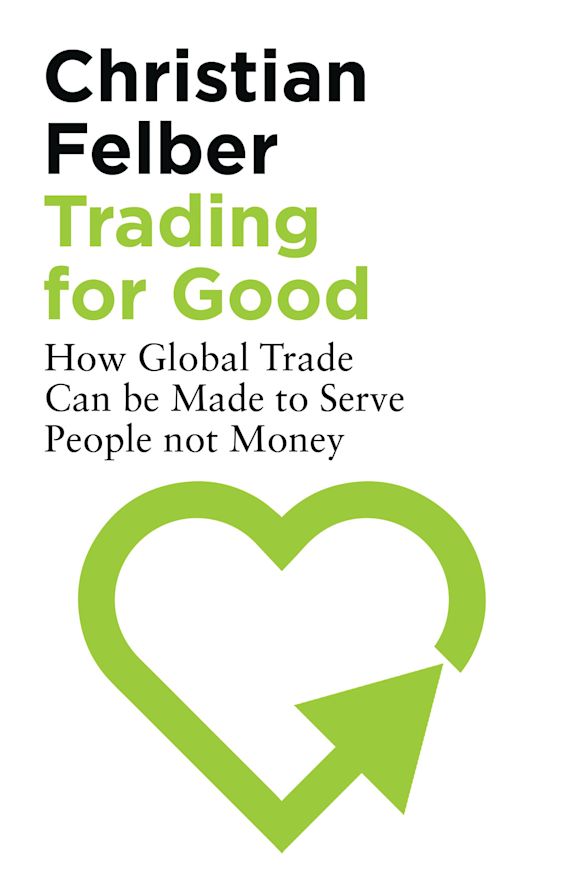 Trading for Good: How Global Trade Can be Made to Serve People Not ...