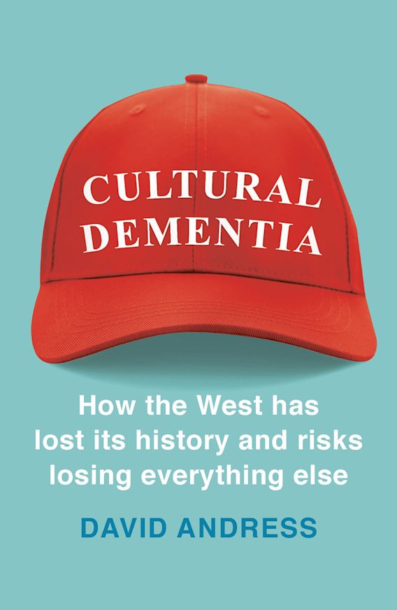 Cultural Dementia: How the West has Lost its History, and Risks Losing ...