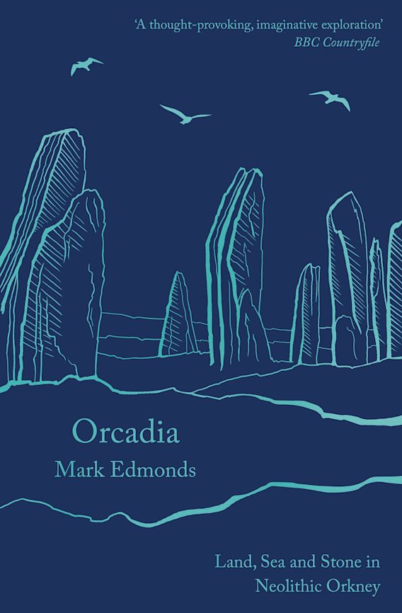 Orcadia: Land, Sea and Stone in Neolithic Orkney: Mark Edmonds: Apollo