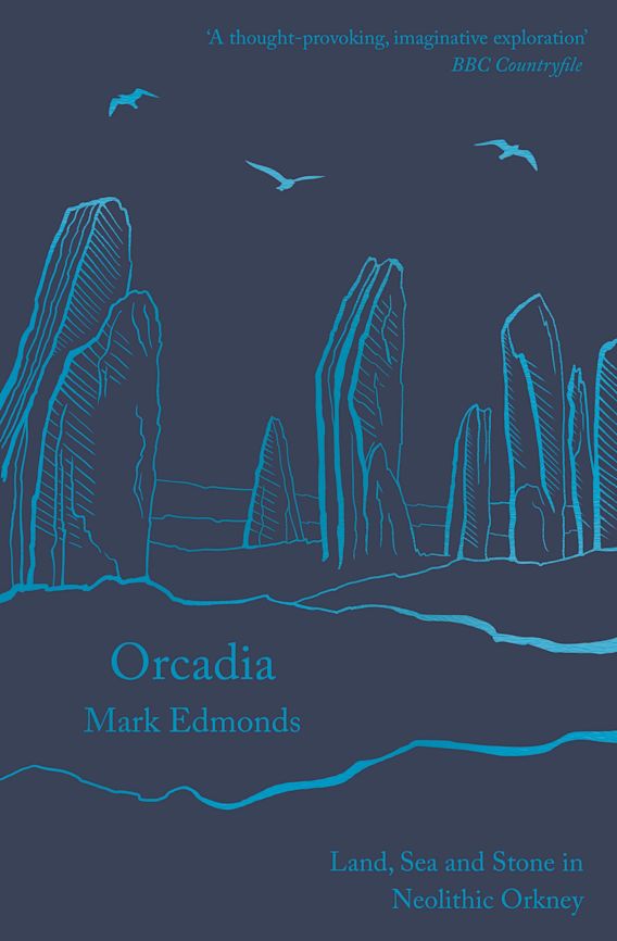 Orcadia: Land, Sea and Stone in Neolithic Orkney: Mark Edmonds: Apollo