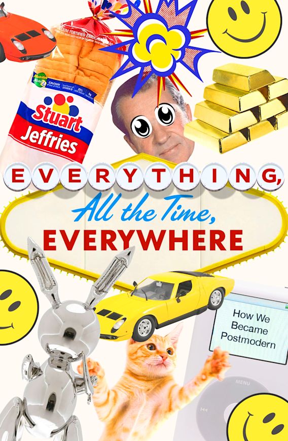 Everything, All the Time, Everywhere: How We Became Postmodern: Stuart ...