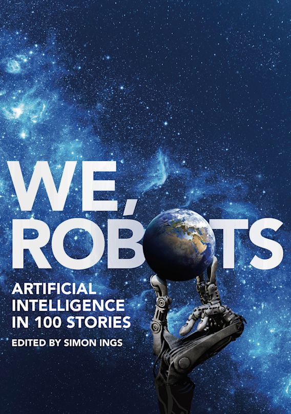 We, Robots: Artificial Intelligence in 100 Stories: Anthos Simon Ings ...