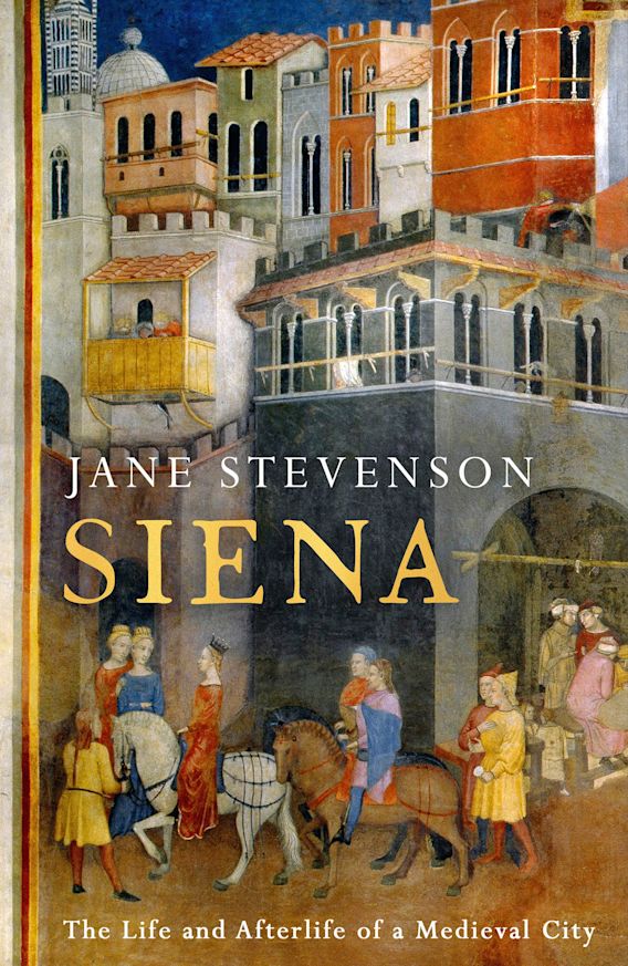 Siena: The Life and Afterlife of a Medieval City: Jane Stevenson: Apollo